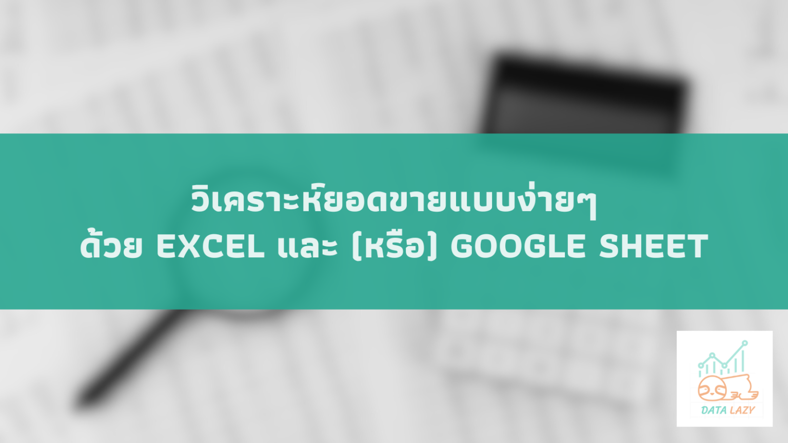 วิเคราะห์และสรุปยอดขายแบบง่ายๆ ด้วย Pivot Table บน Excel หรือ Google Sheet - Data Lazy